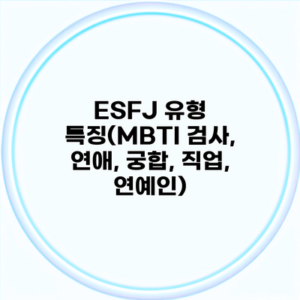 ESFJ 유형 특징(MBTI 검사, 연애, 궁합, 직업, 연예인)